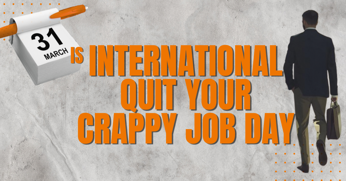 March 31 is International Quit Your Crappy Job Day – Is your job crappy ...